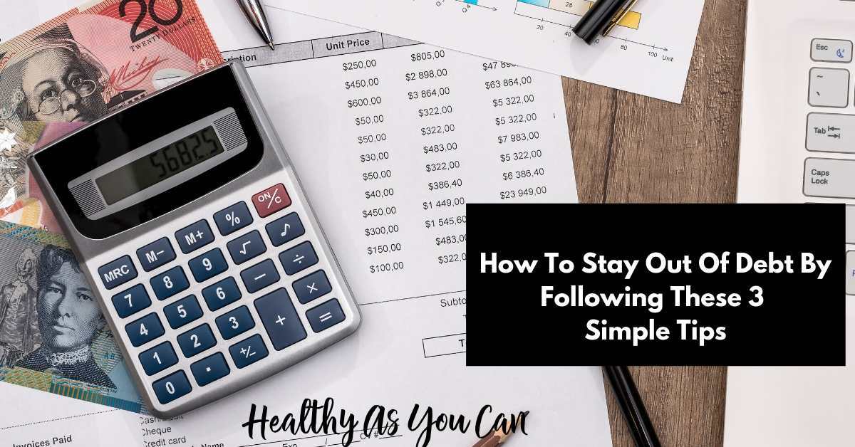 How To Stay Out Of Debt By Following These 3 Simple Tips | Healthy As ...