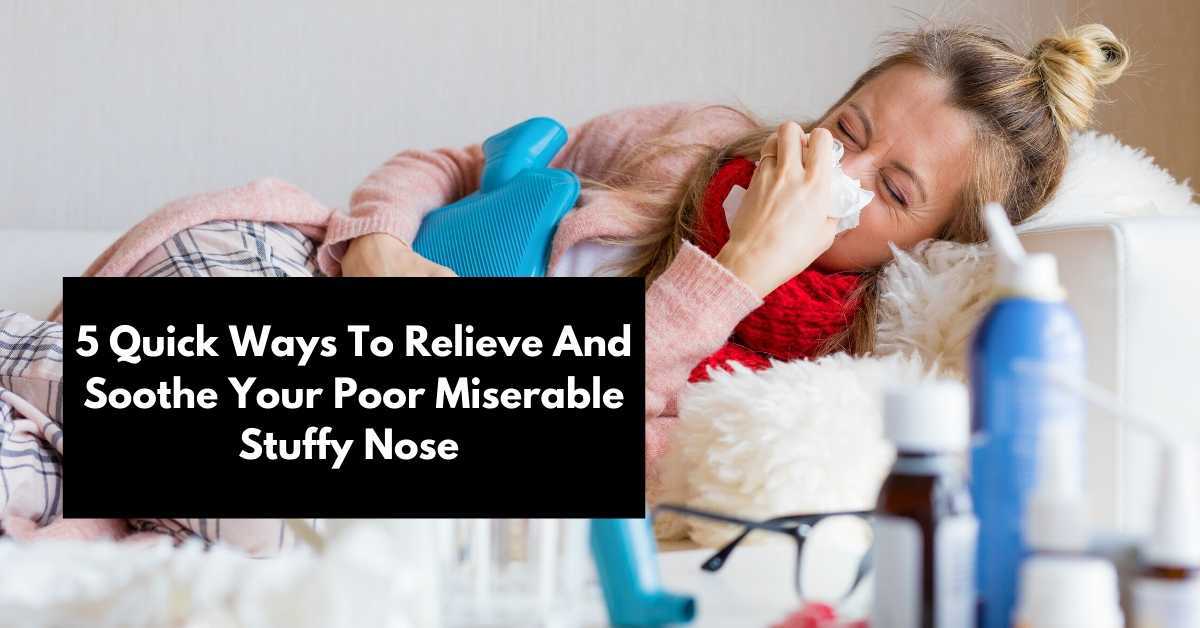 5 Quick Ways To Relieve And Soothe Your Poor Miserable Stuffy Nose ...