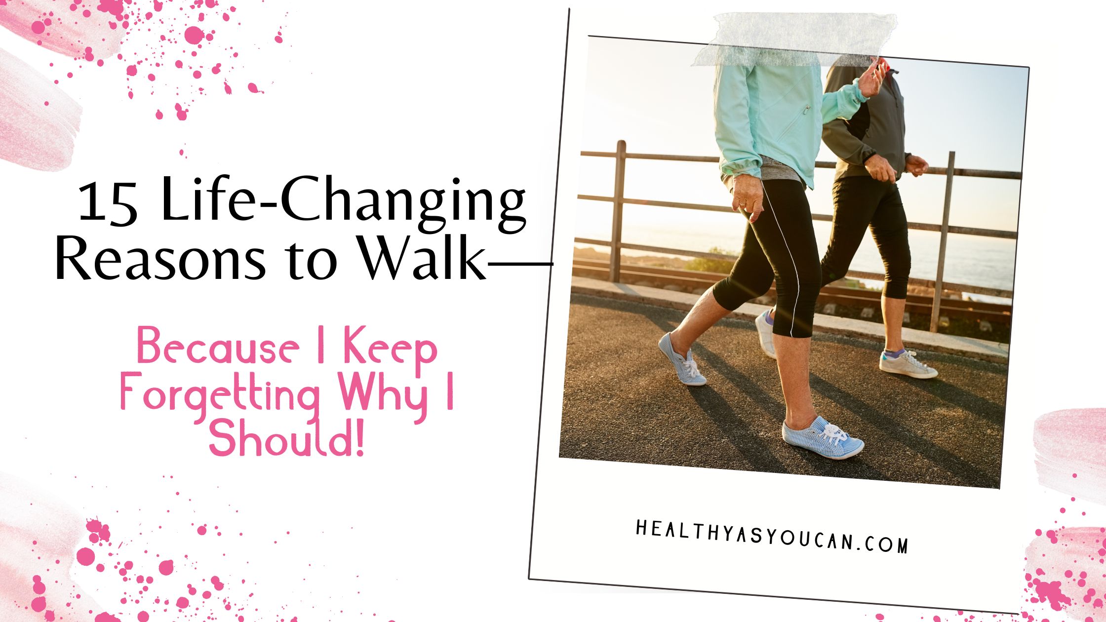 15 Life-Changing Reasons to Walk—Because I Keep Forgetting Why I Should ...