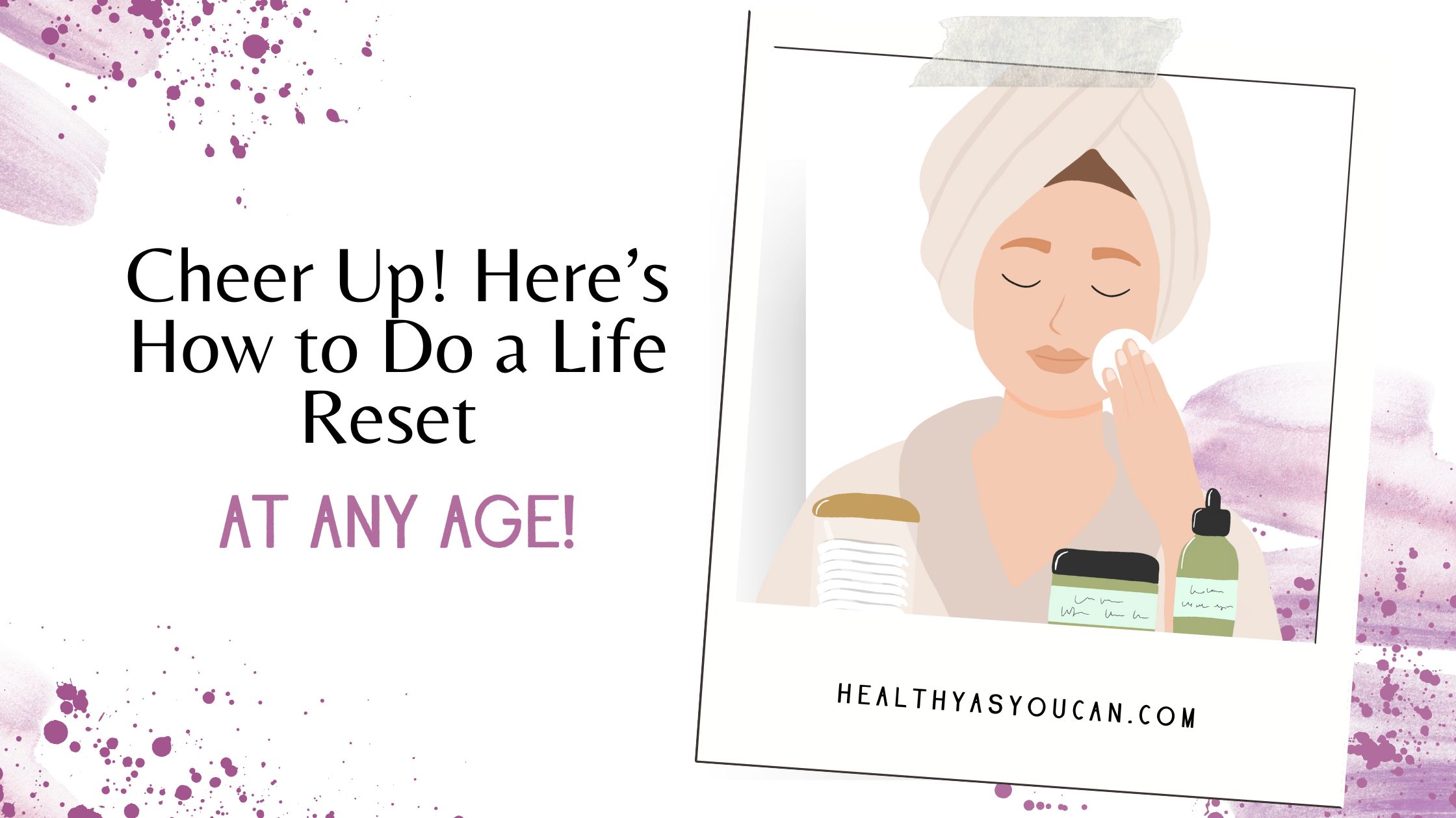 Cheer Up! Here’s How To Do A Life Reset At Any Age! | Healthy As You Can